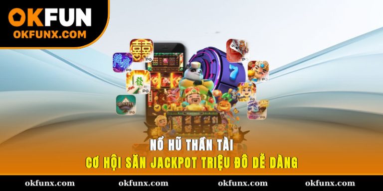 Nổ Hũ Thần Tài – Cơ hội săn jackpot triệu đô dễ dàng